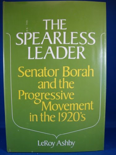The spearless leader;: Senator Borah and the progressive movement in ...