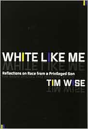 White Like Me: Reflections on Race from a Privileged Son: Tim Wise ...