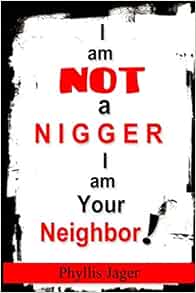 I Am Not A Nigger I Am Your Neighbor: Jager, Phyllis: 9781312130258 ...