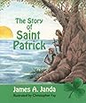 The Story of Saint Patrick: James A. Janda, Christopher Fay ...