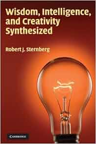 Wisdom, Intelligence, and Creativity Synthesized: Robert J. Sternberg: 9780521002714: Amazon.com ...