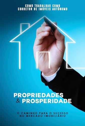 Como Trabalhar como Corretor de Imóveis Autônomo: Propriedades e Prosperidade: O Caminho para o ...