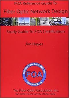 The FOA Reference Guide to Fiber Optic Network Design: Hayes, James ...