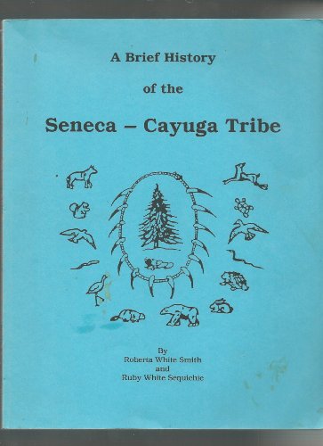 A Brief History of the Seneca - Cayuga Tribe: Smith, Roberta White and ...