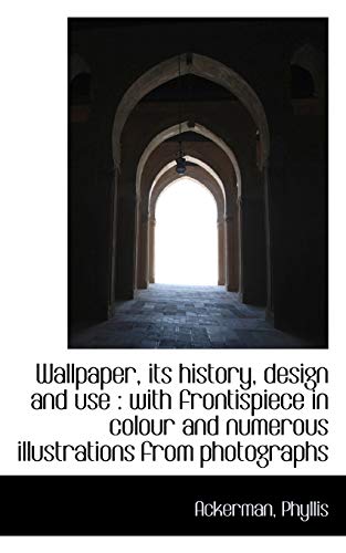 Wallpaper, its history, design and use: with frontispiece in colour and ...