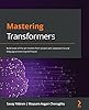 Mastering Transformers: Build state-of-the-art models from scratch with ...