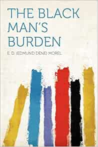 The Black Man's Burden: Morel, E. D. (Edmund Dene): 9781407762739 ...