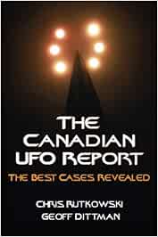The Canadian UFO Report: The Best Cases Revealed: Chris Rutkowski ...