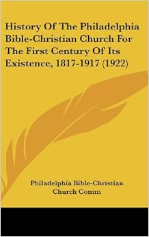 History of the Philadelphia Bible-Christian Church for the First ...