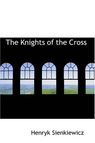 The Knights of the Cross: or, Krzyzacy - a Historical Romance ...