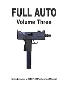 FULL AUTO Semi-Automatic MAC 10 Conversion Manual 3rd Edition (Enhanced ...