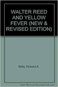 WALTER REED AND YELLOW FEVER (NEW & REVISED EDITION): Howard A. Kelly ...