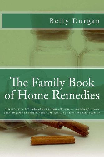 The Family Book of Home Remedies: Discover over 100 natural and herbal ...