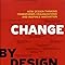 Change by Design: How Design Thinking Transforms Organizations and ...