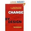 Change by Design: How Design Thinking Transforms Organizations and ...