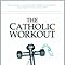 The Catholic Workout: Build Your Body. Build Your Faith.: Michael C ...