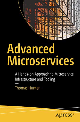 Advanced Microservices: A Hands-on Approach to Microservice ...