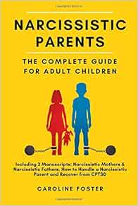 Narcissistic Parents. The Complete Guide for Adult Children, Including 2 Manuscripts ...