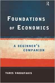 Foundations of Economics: A Beginner's Companion: Yanis Varoufakis ...