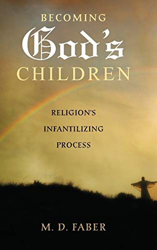 Becoming God's Children: Religion's Infantilizing Process: Faber, M. D ...