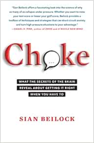 Choke: What the Secrets of the Brain Reveal About Getting It Right When ...