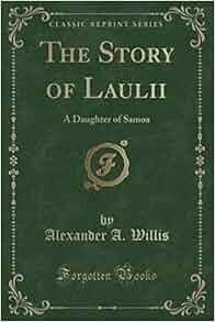 The Story of Laulii: A Daughter of Samoa (Classic Reprint): Alexander A ...