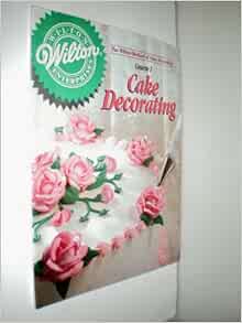 The Wilton Method of Cake Decorating Course I -- Cake Decorating -- as ...