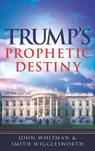 Trump's Prophetic Destiny: Whitman, John, Wigglesworth, Smith ...
