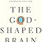 The God-Shaped Brain: How Changing Your View of God Transforms Your ...