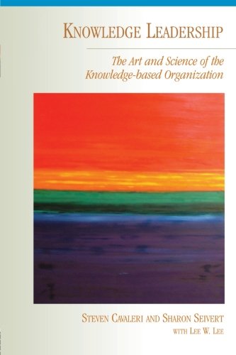 Knowledge Leadership: The Art and Science of the Knowledge-based Organization (KMCI Press ...