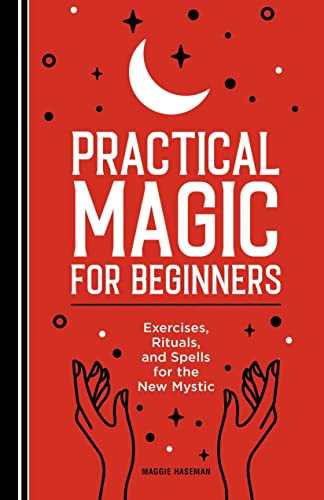 Practical Magic for Beginners: Exercises, Rituals, and Spells for the ...