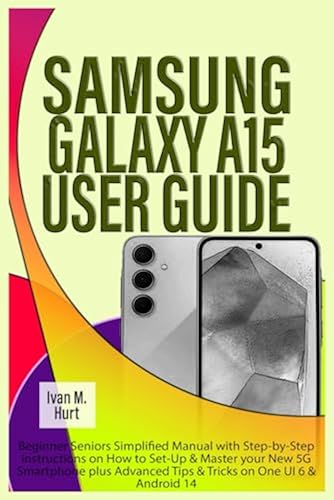 SAMSUNG GALAXY A15 USER GUIDE: Beginner Seniors Simplified Manual with Step-by-Step instructions ...