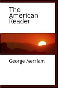 The American Reader: George Merriam: 9781103708581: Amazon.com: Books