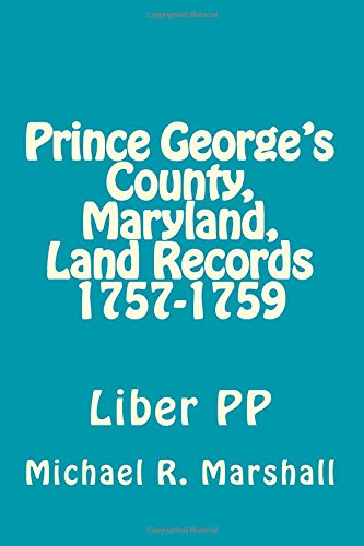 Prince George's County, Maryland, Land Records 1757-1759: Liber PP ...