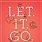 Let. It. Go.: How to Stop Running the Show and Start Walking in Faith ...