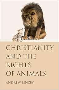 Christianity and the Rights of Animals: Linzey, Andrew: 9781498291958 ...