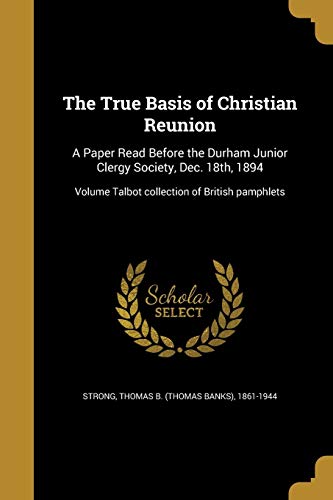 The True Basis of Christian Reunion: A Paper Read Before the Durham ...