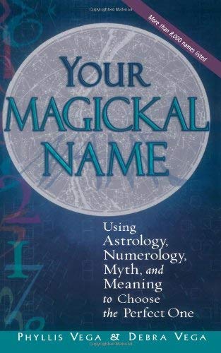 Your Magickal Name: Using Astrology, Numerology, Myth, and Meaning to ...