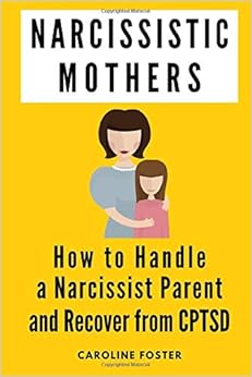 Narcissistic Mothers: How to Handle a Narcissist Parent and Recover from CPTSD: Foster, Caroline ...