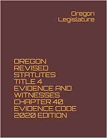 OREGON REVISED STATUTES TITLE 4 EVIDENCE AND WITNESSES CHAPTER 40 ...