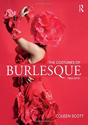 The Costumes of Burlesque: 1866-2018: Scott, Coleen: 9781138742260 ...