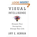 Visual Intelligence: Sharpen Your Perception, Change Your Life: Amy E ...