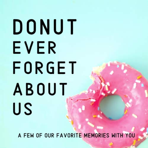 Donut Ever Forget About Us: A Few of Our Favorite Memories With You ...