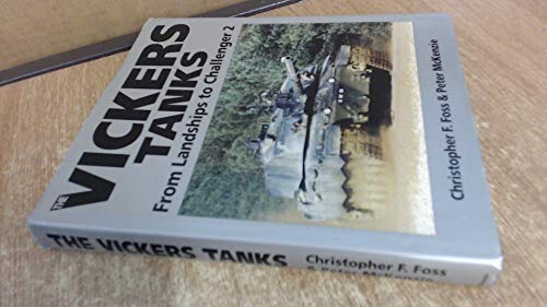 The Vickers Tanks From Landships to Challenger 2: Foss, Christopher F ...