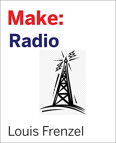 Make: Radio: Learn about radio through electronics, wireless ...