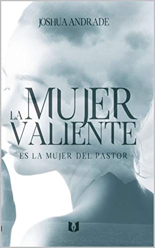 La Mujer Valiente es la Mujer del Pastor - eBook, Resumo, Ler Online e PDF - por Joshua Andrade