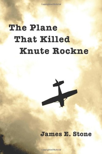 The Plane that Killed Knute Rockne: James E. Stone: 9781935089131 ...
