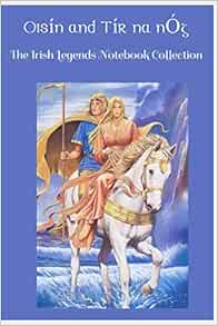 Oisin and Tir na nOg: The Irish Legends Notebook Collection containing ...