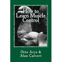 How to Learn Muscle Control: Arco, Otto, Calvert, Alan: 9781461042778 ...