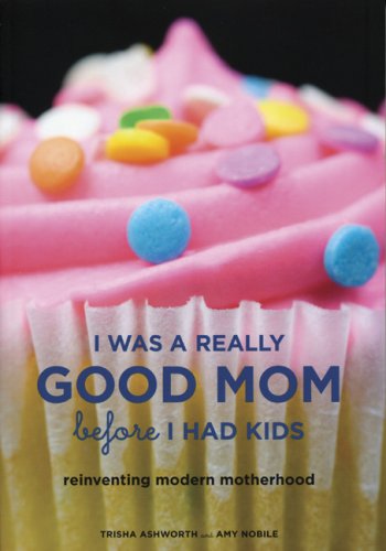 Amazon - I Was a Really Good Mom Before I Had Kids: Reinventing Modern ...